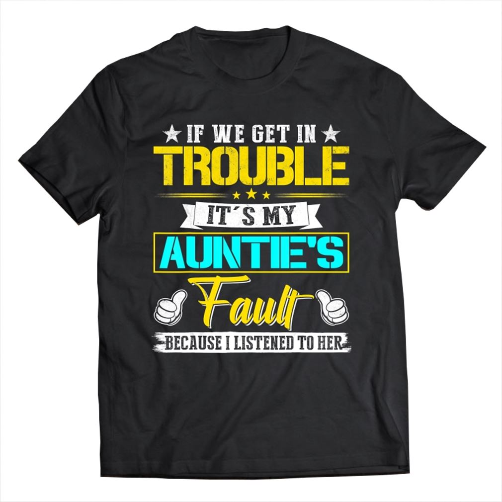 If We Get In Trouble Its My Aunties Fault I Listen To Him