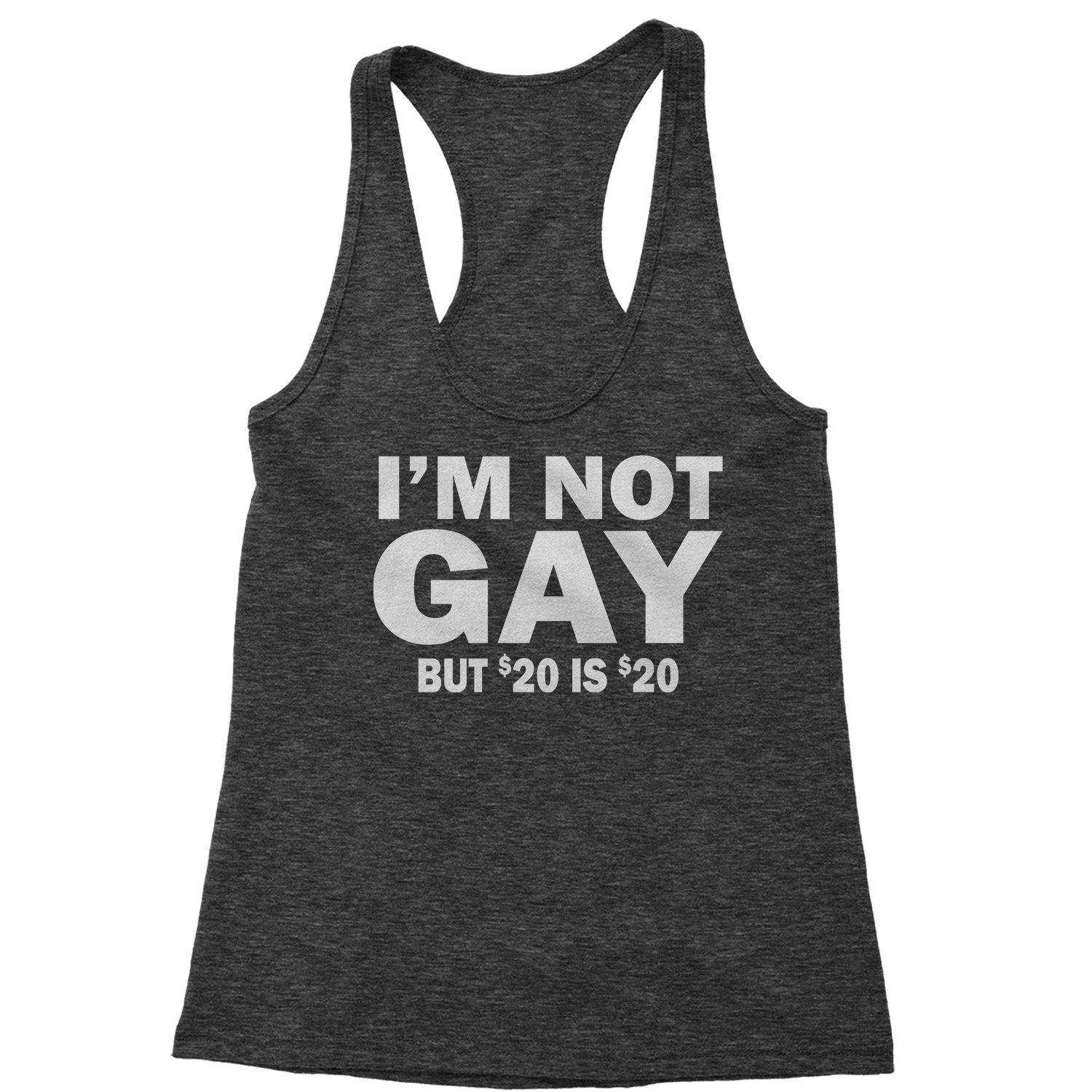 Im Not Gay But 20 Bucks Is 20 Bucks Racerback Tank Top Unisex T Shirt im-not-gay-but-20-bucks-is-20-bucks-racerback-tank-top-unisex-t-shirt